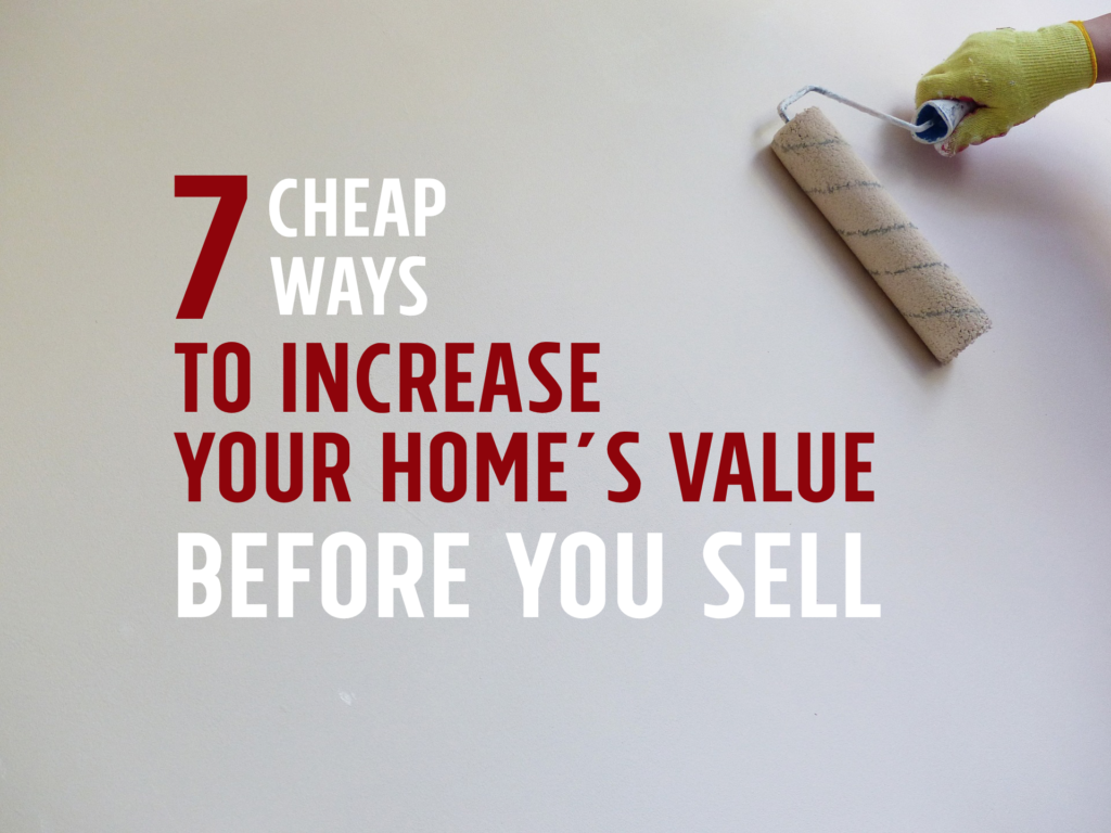 7 Cheap Ways To Increase Your Home’s Value Before You Sell