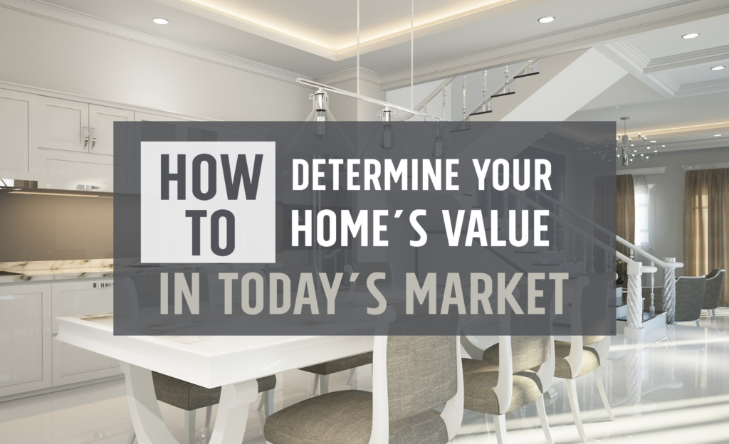 How To Determine Your Home's Value In Today's Market